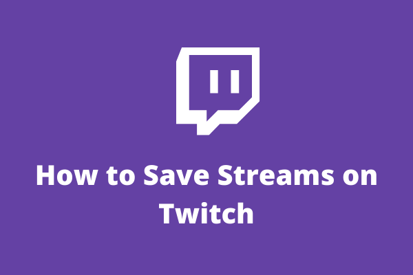 How to Save Streams on Twitch? 2 Methods - MiniTool Video Converter
