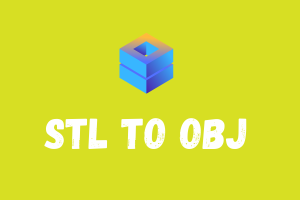 How to Convert STL to OBJ & OBJ to STL for Free - MiniTool Video Converter