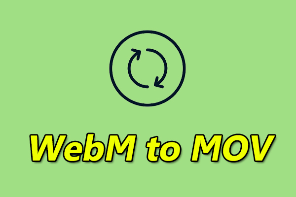 How to Convert WebM to MOV? – 6 Free Methods - MiniTool Video Converter