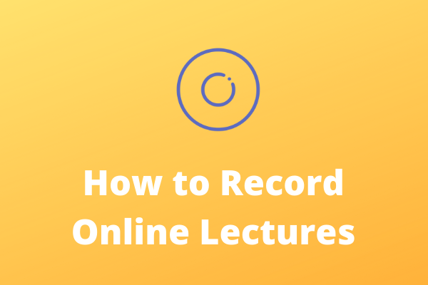 How to Record Online Lectures on Your PC for Free - MiniTool Video ...