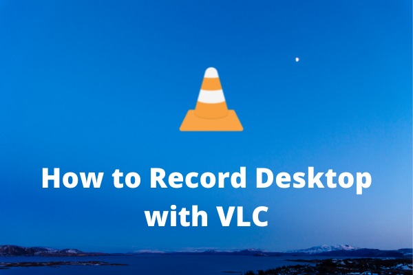 How to Record Your Desktop Screen with VLC Media Player - MiniTool ...