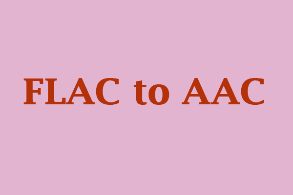 How to Convert FLAC to AAC? Here Are 4 Ways You Can Try