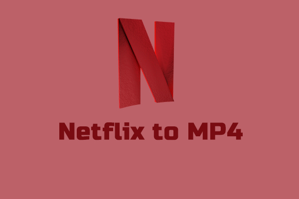 3 Professional and Easy Ways to Convert Netflix to MP4