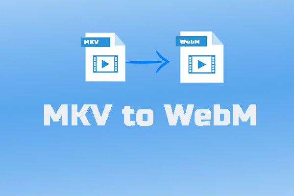 How to Convert MKV to WebM? Here Are 6 Good Ways for You