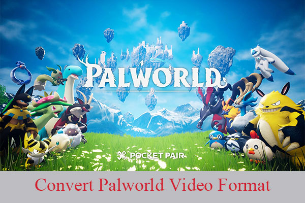 Why Need to Convert Palworld Video Format and How to Do That?