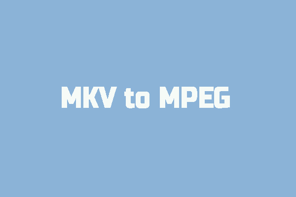 A Guide on How to Convert MKV to MPEG and Vice Versa