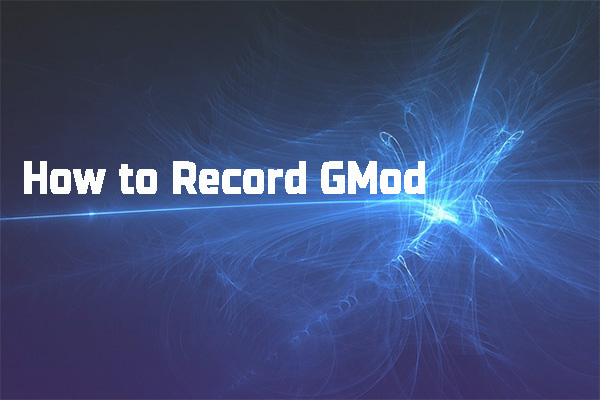 How to Record GMod Gameplay on PC? Here Are 5 Ways for You