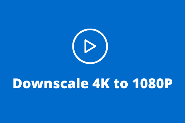 Downscale 4K to 1080P: Reduce File Size While Preserve Quality