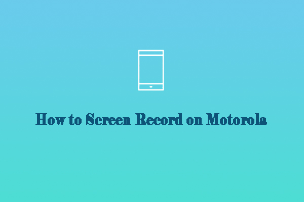 How to Screen Record on Motorola Easily [3 Effective Ways]