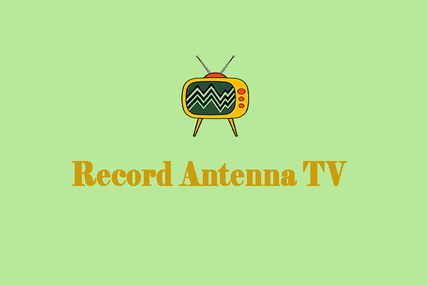 How to Record Antenna TV Shows? Here Are 3 Effective Ways