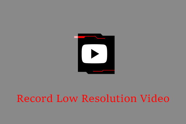 How to Record Low Resolution Video or Convert to Low Resolution?