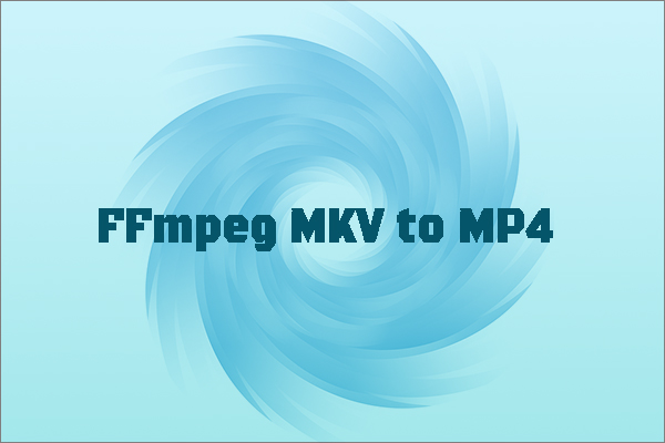A Guide on How to Use FFmpeg for MKV to MP4 Conversion