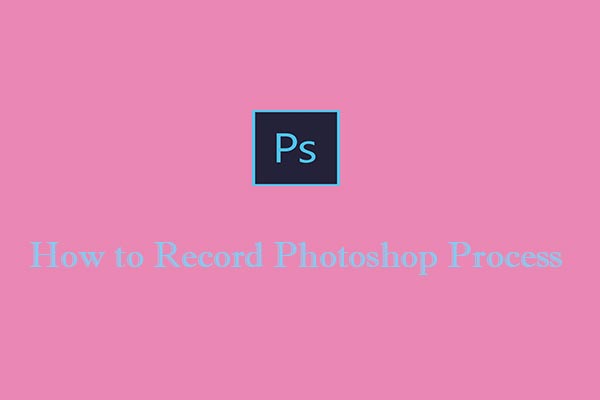 How to Record Photoshop Process [4 Easy and Quick Methods]