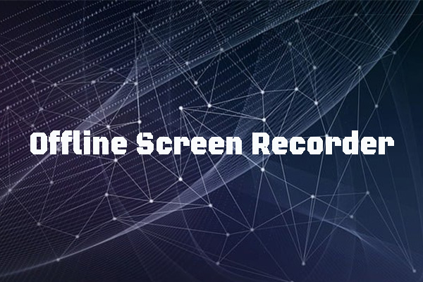 8 Best Offline Screen Recorders for Different Devices [Free/Paid]