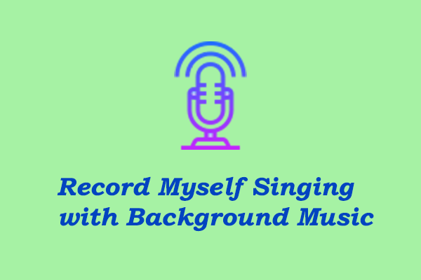 How to Record Myself Singing with Background Music? Solved!