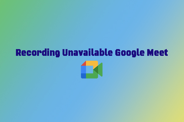 Learn Why & How to Fix “Recording Is Unavailable in Google Meet”