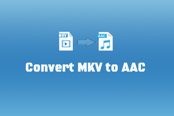 Solved – How to Convert MKV to AAC and Vice Versa Easily
