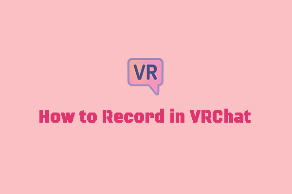 A Full Guidance on How to Record in VRChat (3 Methods)