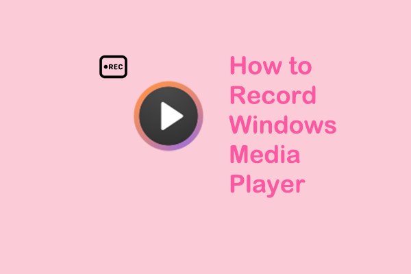 How to Record Windows Media Player Easily? [Ultimate Guide]