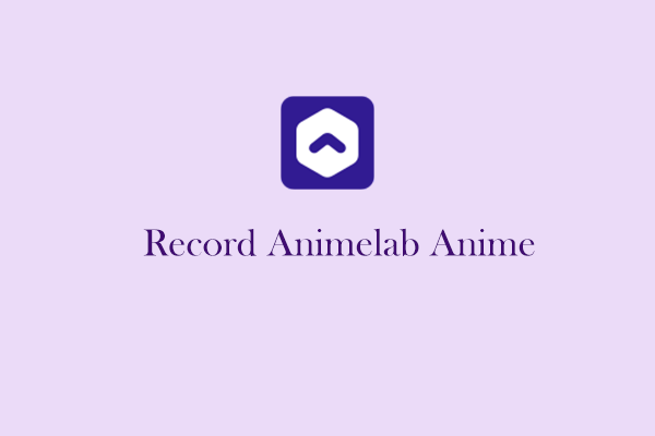 Record Animelab Anime for Free and Easily with 3 Best Recorders