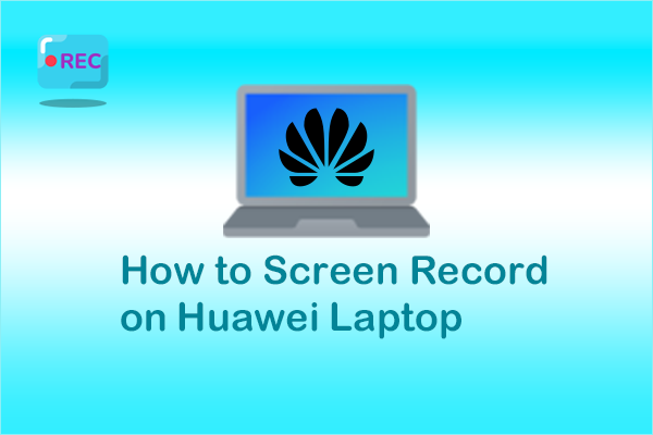 Universal Guide: How to Screen Record on Huawei Laptop Easily