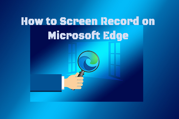 Trusted Guide on How to Screen Record on Microsoft Edge
