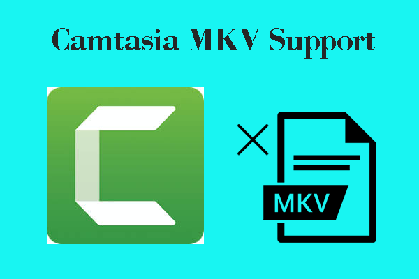 Proven Steps to Get Camtasia MKV Support Easily and Quickly