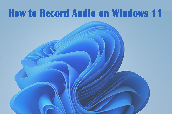 The Complete Guide How to Record Audio on Windows 11