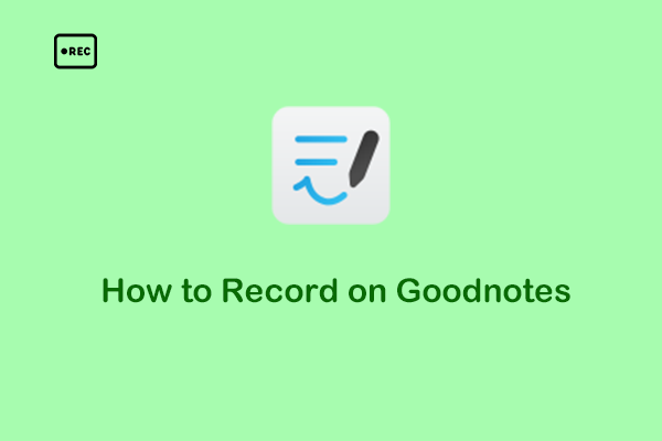 How to Record on Goodnotes with Ease? Pro-Level Methods Here!