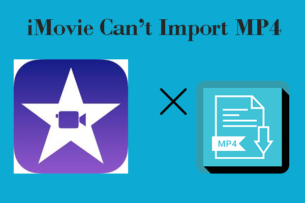 iMovie Can’t Import MP4: Ultimate Guides to Fix the Issue