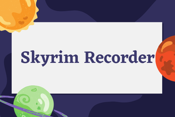 4 Must-Know Skyrim Recorders & How to Record Skyrim on PC