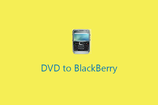 How to Convert DVD to BlackBerry: A Step-by-Step Guide