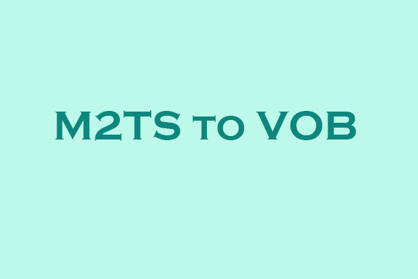 Ultimate Guide on How to Convert M2TS to VOB and Vice Versa