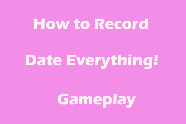 Record Date Everything! Gameplay: Complete Methods for You