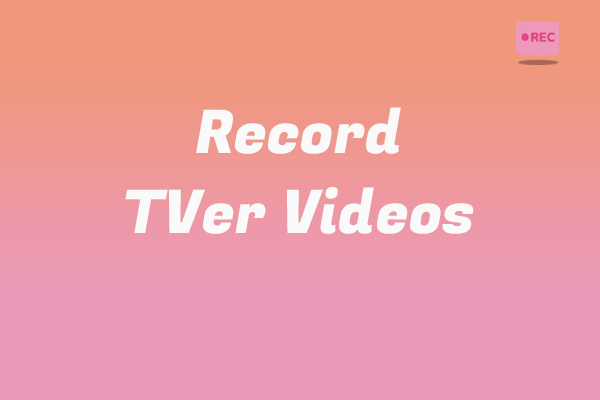 Unlock 3 Best Methods to Record TVer Videos Easily on Windows
