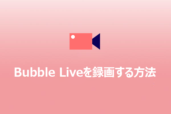 Bubble Liveを画面録画・保存する方法（iPhone/Android対応）