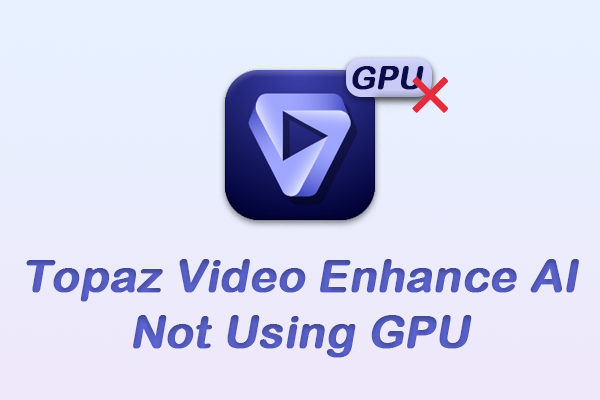 Topaz Video Enhance AI Not Using GPU? Try These 6 Fixes!